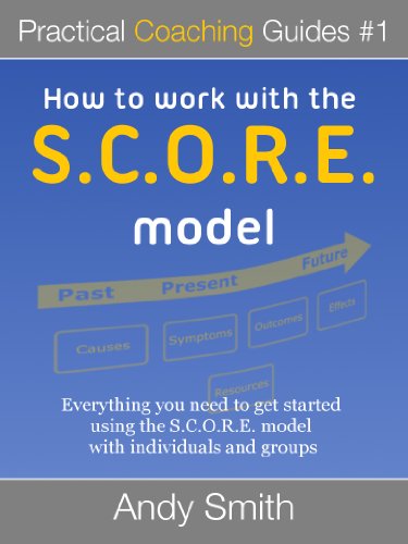 How To Work With The SCORE Model (Practical Coaching Guides Book 1 ...