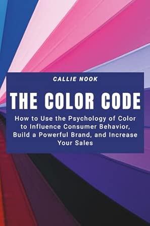The Color Code: How to Use the Psychology of Color to Influence ...