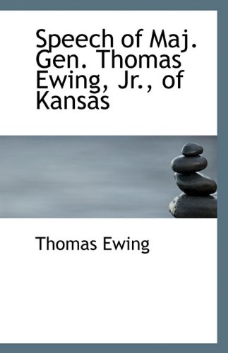 Speech of Maj. Gen. Thomas Ewing, Jr., of Kansas: Ewing, Thomas ...