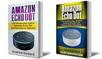 Amazon Echo Dot: The Ultimate User Guide to Amazon Echo Dot for Beginners and Advanced Users ...