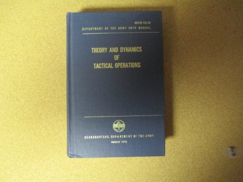 THEORY AND DYNAMICS OF TACTICAL OPERATIONS. ROTC Manual No. 145-60.: U ...