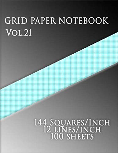 GRID PAPER NOTEBOOK Vol.21: 144 Squares/Inch,12 lines/inch,100 sheets ...