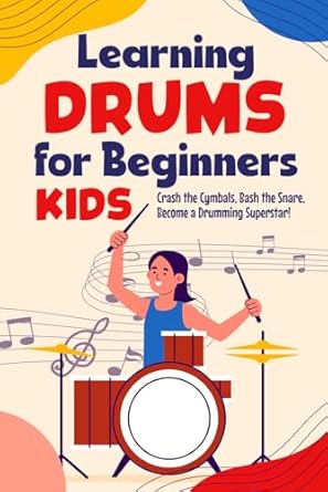 Learning Drums for Beginners Kids: Crash the Cymbals, Bash the Snare ...