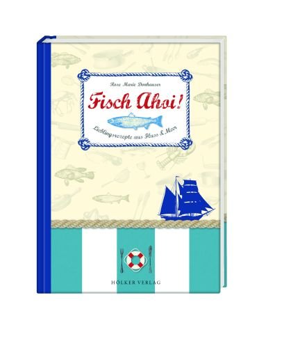 Fisch Ahoi!: Lieblingsrezepte aus Fluss & Meer : Donhauser, Rose Marie ...