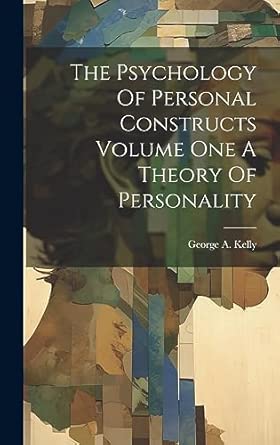 The Psychology Of Personal Constructs Volume One A Theory Of ...