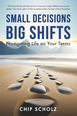 Small Decisions, Big Shifts: Navigating Life on Your Terms: Scholz ...
