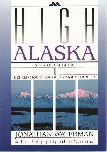 High Alaska: A Historical Guide to Denali, Mount Foraker, & Mount ...