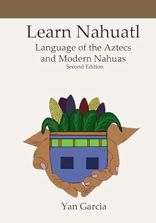Amazon.com: Learn Nahuatl, Language of the Aztecs and Modern Nahuas ...