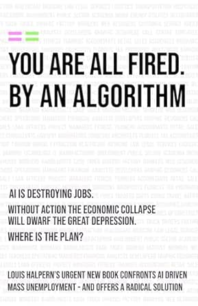 Amazon.com: YOU ARE ALL FIRED BY AN ALGORITHM: A WORLD WITHOUT JOBS ...