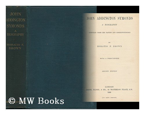 John Addington Symonds: A Biography Compiled from his Papers and ...