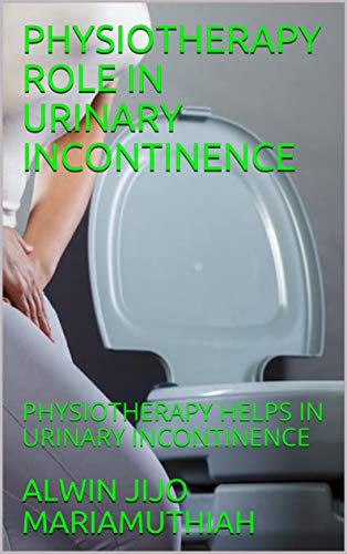PHYSIOTHERAPY ROLE IN URINARY INCONTINENCE: PHYSIOTHERAPY HELPS IN ...