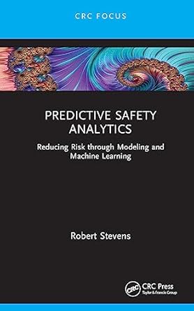 Predictive Safety Analytics: Reducing Risk through Modeling and Machine Learning (Reliability ...
