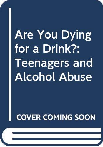 Are You Dying for a Drink?: Teenagers and Alcohol Abuse: Amazon.co.uk ...