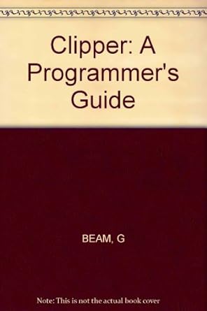 Amazon.com: Clipper: A Programmer's Guide: 9780830632077: Beam, Gary: Books