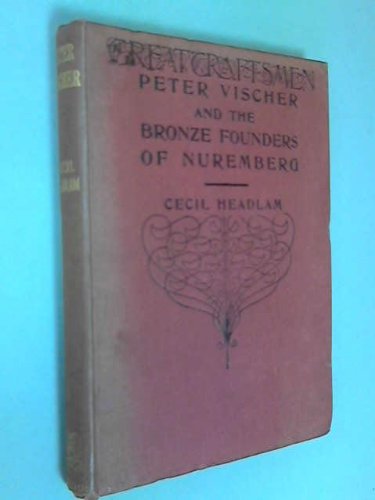 Peter Vischer and the Bronze Founders of Nuremberg: Cecil Headlam ...