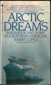 Arctic Dreams: Imagination and Desire in a Northern Landscape: Lopez ...