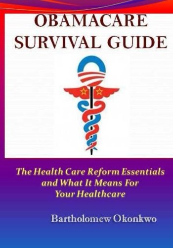 ObamaCare Survival Guide: The Health Care Reform Essentials and What It ...