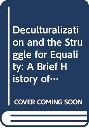 DECULTURALIZATION AND THE STRUGGLE FOR EQUALITY: A BRIEF HISTORY OF THE ...