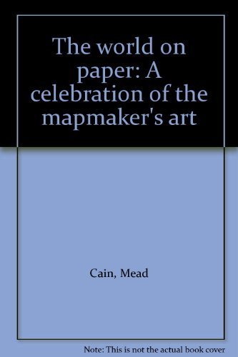 The world on paper: A celebration of the mapmaker's art: Cain, Mead ...
