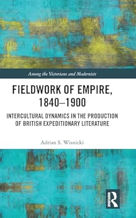 Amazon.com: Fieldwork of Empire, 1840-1900: Intercultural Dynamics in the Production of British ...