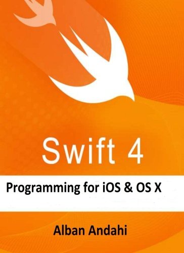 SWIFT 4 Programming for iOS and OS X: Andahi, Alban: 9781720967149: Amazon.com: Books