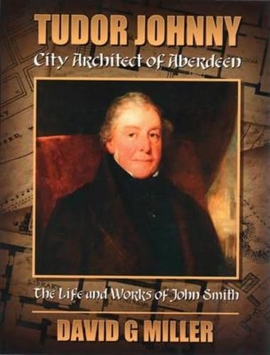 Tudor Johnny - City Architect of Aberdeen: The Life and Works of John ...