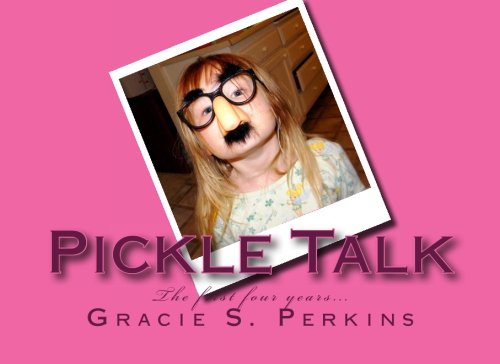 Pickle Talk: The first four years...: Perkins, Gracie S., Perkins ...