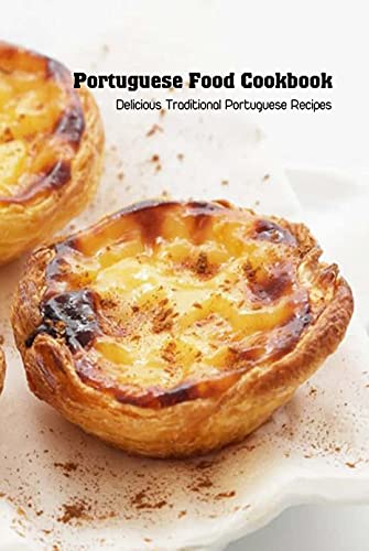 Portuguese Food Cookbook: Delicious Traditional Portuguese Recipes ...