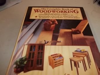 The Complete Book of Woodworking: Detailed Plans for More Than 40 ...