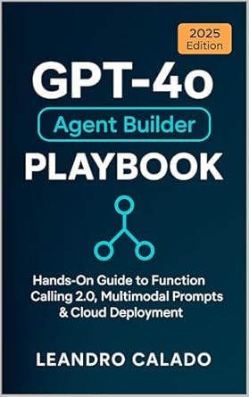 GPT-4o Agent Builder Playbook: Hands-On Guide to Function Calling 2.0, Multimodal Prompts ...