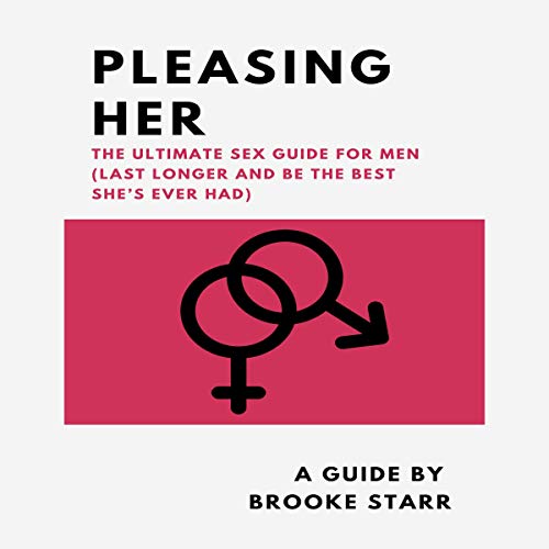 Pleasing Her The Ultimate Sex Guide For Men Last Longer And Be The