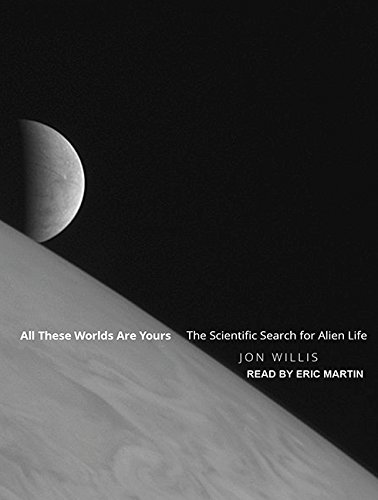 All These Worlds Are Yours: The Scientific Search for Alien Life ...