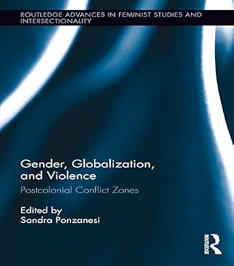 Gender, Globalization, and Violence: Postcolonial Conflict Zones (Routledge Advances in Feminist ...