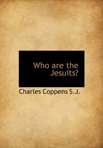 Who are the Jesuits?: Coppens, Charles: 9781117169750: Amazon.com: Books