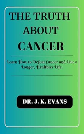 Amazon.com: The truth about cancer : Learn How to Defeat Cancer and ...