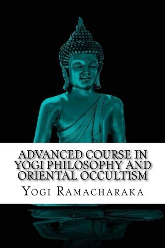 Advanced Course In Yogi Philosophy And Oriental Occultism: Ramacharaka ...