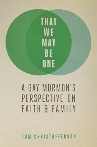 That We My Be One: A Gay Mormon's Perspective on Faith and Family: Tom ...