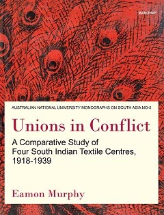 Unions in Conflict: A Comparative Study of Four South Indian Textile ...