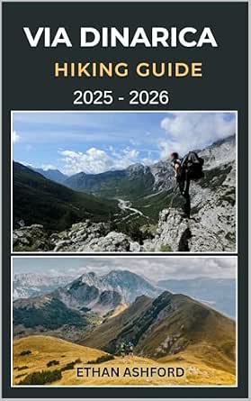 VIA DINARICA HIKING GUIDE 2025 - 2026: Exploring the Balkans’ Epic Long ...