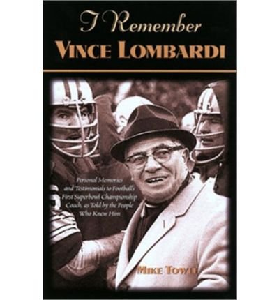 I Remember Vince Lombardi: Personal Memories of and Testimonials to ...