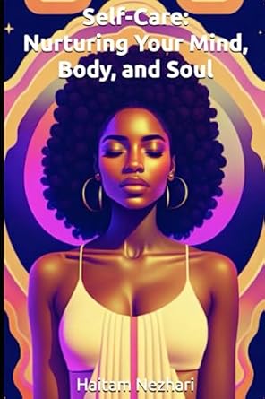 Self-Care: Nurturing Your Mind, Body, and Soul: Nezhari, Haitam, Lkahya ...