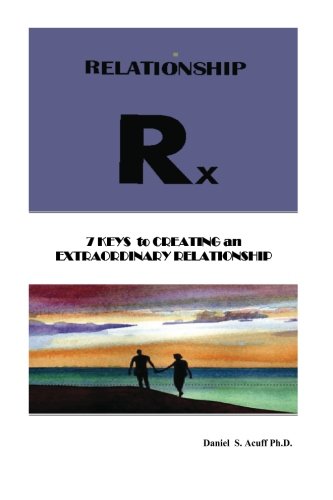 Relationship Rx: 7 Keys to Creating an Extraordinary Relationship ...