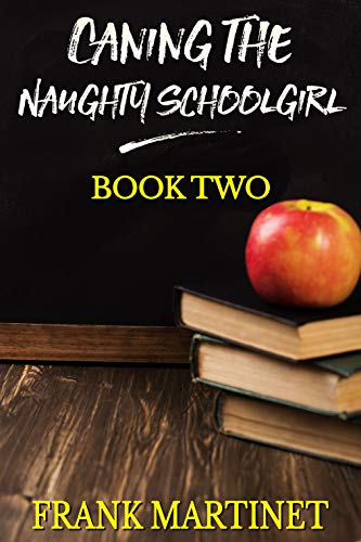 Caning the Naughty Schoolgirl: Book Two eBook : Martinet, Frank ...