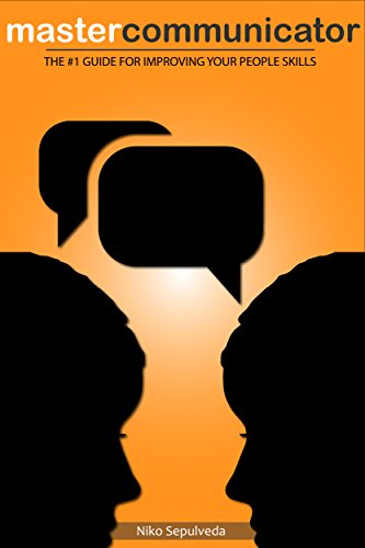 Master Communicator: The #1 Guide for Improving Your People Skills ...