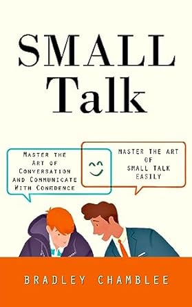 Small Talk: Master the Art of Small Talk Easily (Master the Art of ...