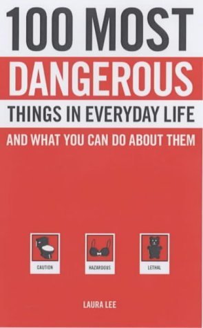 100 Most Dangerous Things in Everyday Life : And What You Can Do About ...