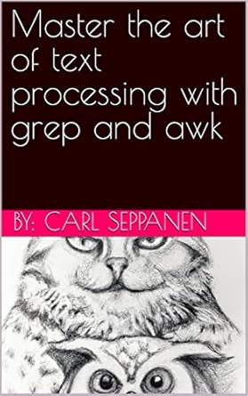 Amazon.com: Master the art of text processing with grep and awk eBook : Seppanen, Carl: Kindle Store