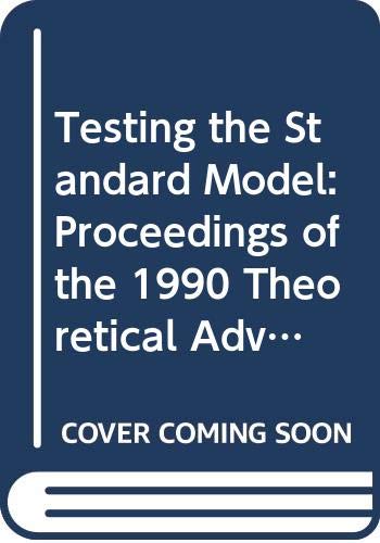 Testing the Standard Model (Tasi 1990) - Proceedings of the 1990 ...