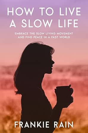 How to Live a Slow Life: A Comprehensive Guide to Embracing the Slow ...
