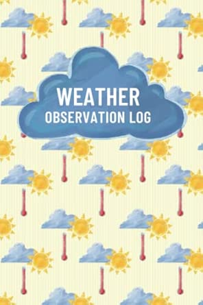 Weather Observation Log: A Weather Watching Journal to Track and Record ...